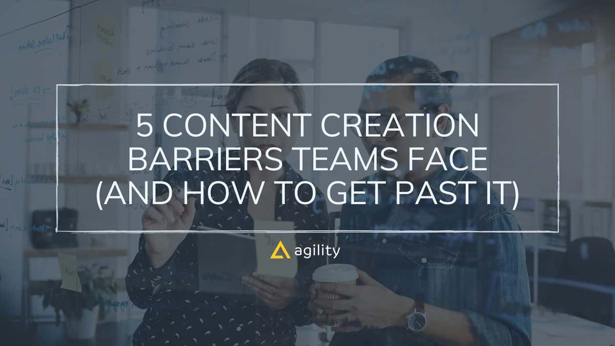 5 Content Creation Barriers Teams Face | Agility CMS