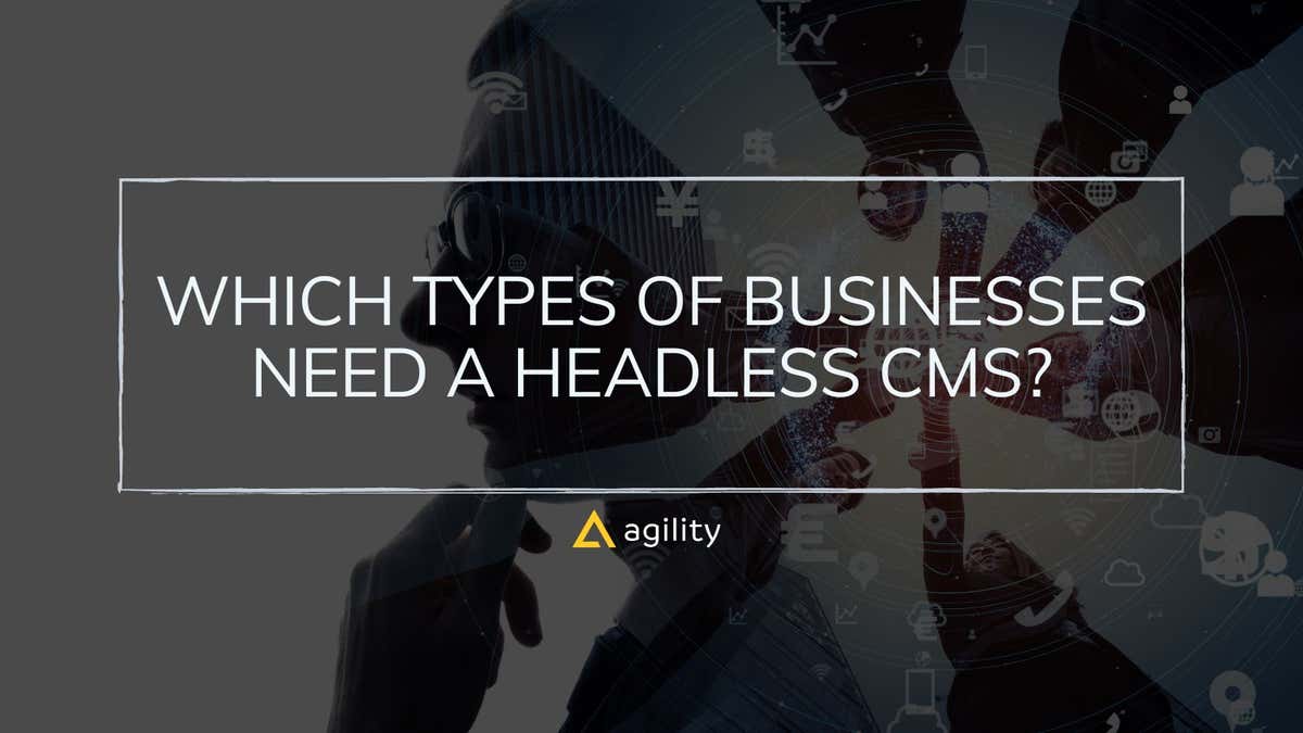 What Businesses Need a Headless CMS? | Agility