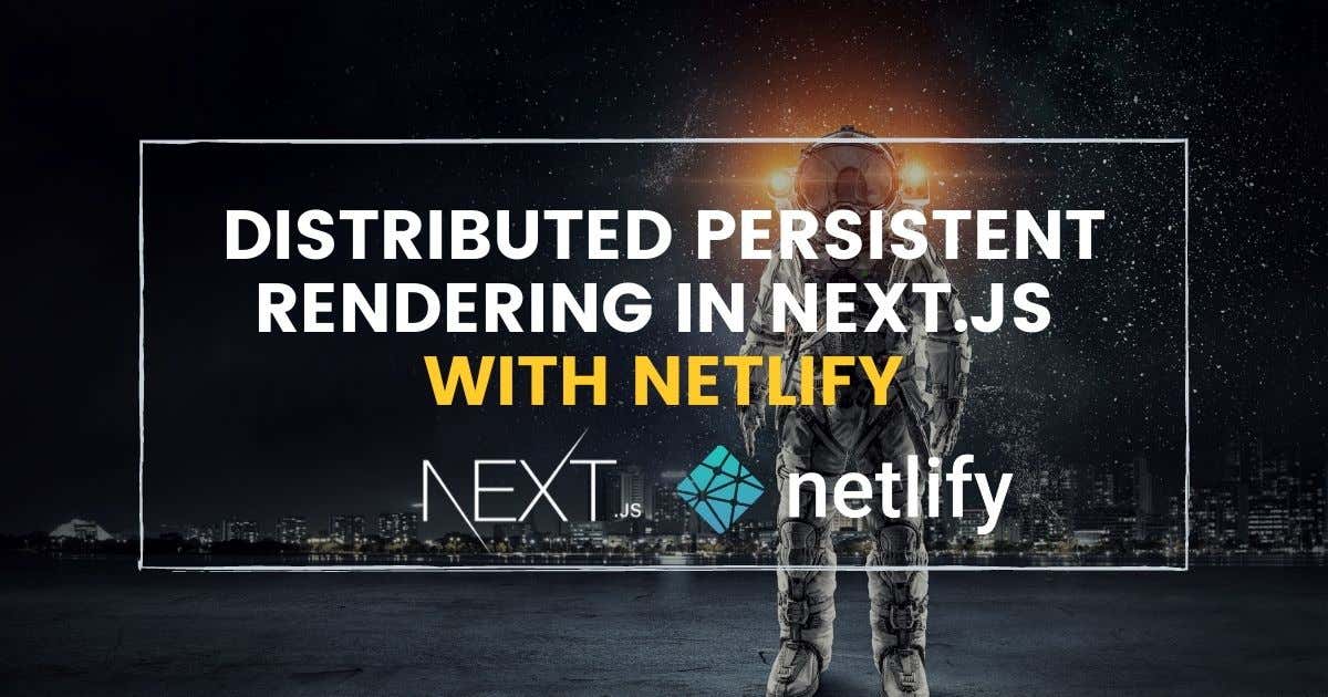 Distributed Persistent Rendering In Nextjs With Netlify Agility