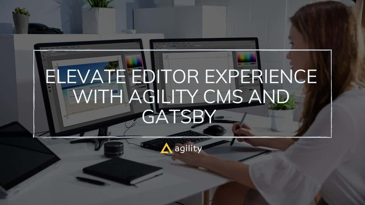 Improving Editor & Developer Experience - Agility CMS & Gatsby
