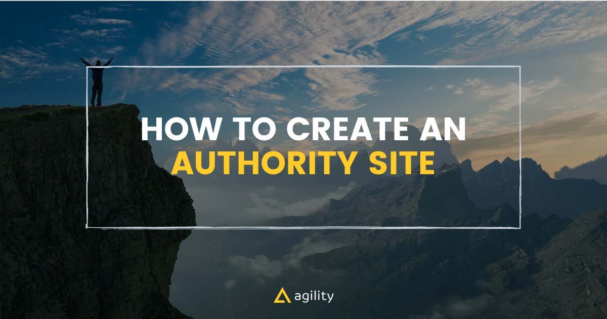 5 Steps For Building an Amazing Authority Site | Agility CMS