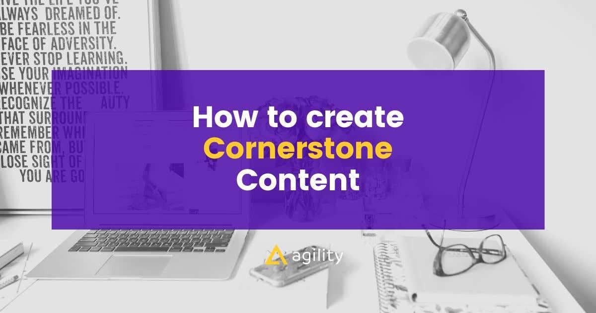 Cornerstone Content- How and Why to Create it | Agility CMS