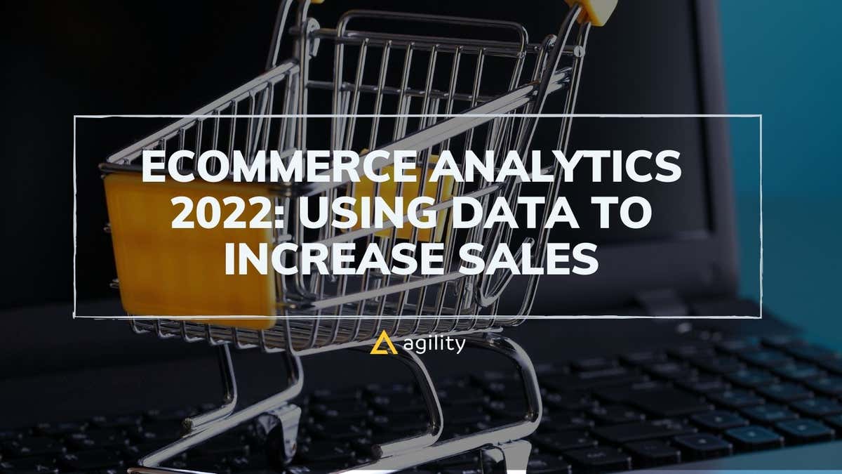 Using Data to Increase Sales, Ecomm Analytics- Agility CMS