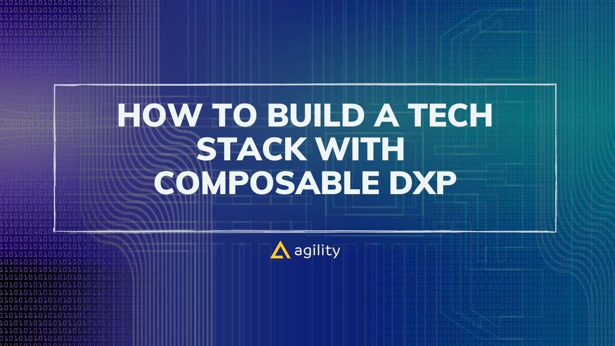 Building a Tech Stack With Composable DXP | Agility CMS
