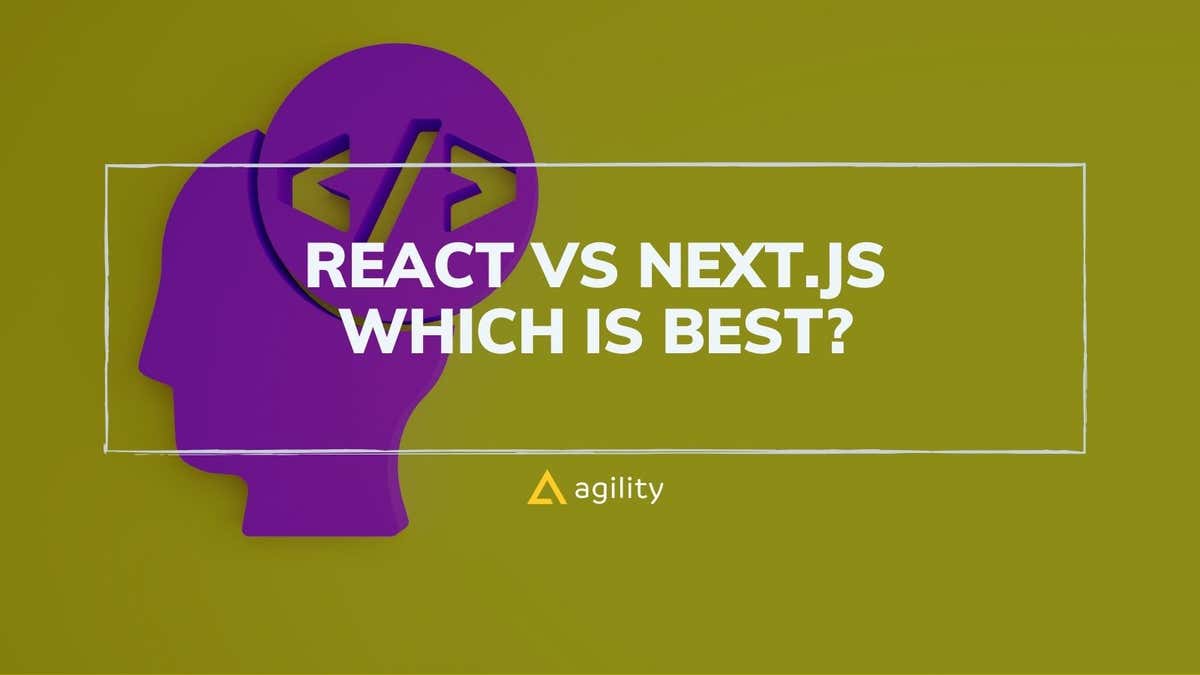 React Vs Next.js- Which Framework to Use | Agility CMS