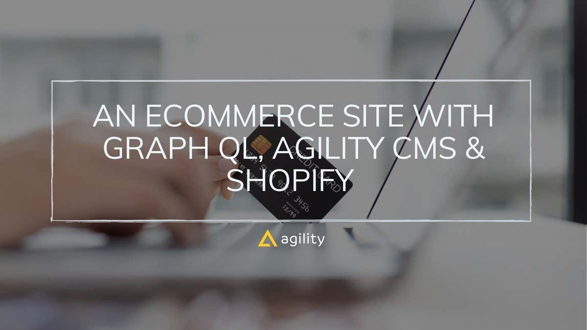 Jamstack Ecommerce with Agility CMS, GraphQL & Shopify