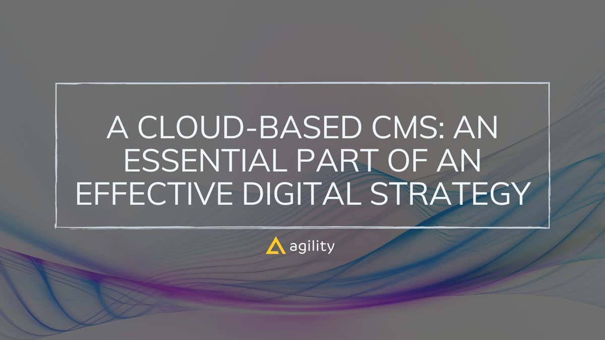 How a Cloud-Based CMS Can Improve Digital Strategy | Agility