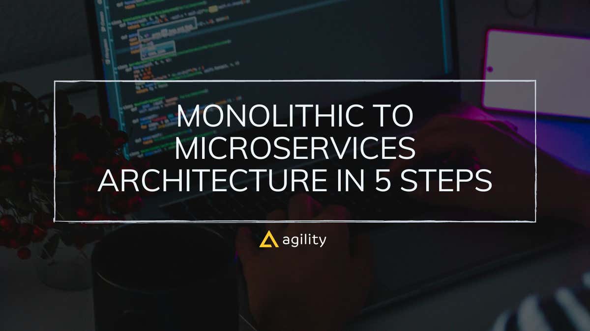 Monolithic to Microservices CMS in 5 Steps | Agility CMS