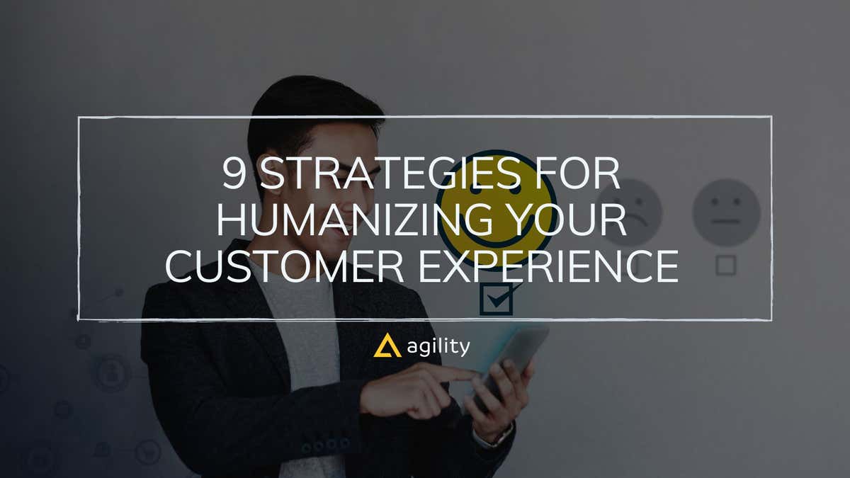 How to Humanize CX in 9 Steps | Agility CMS