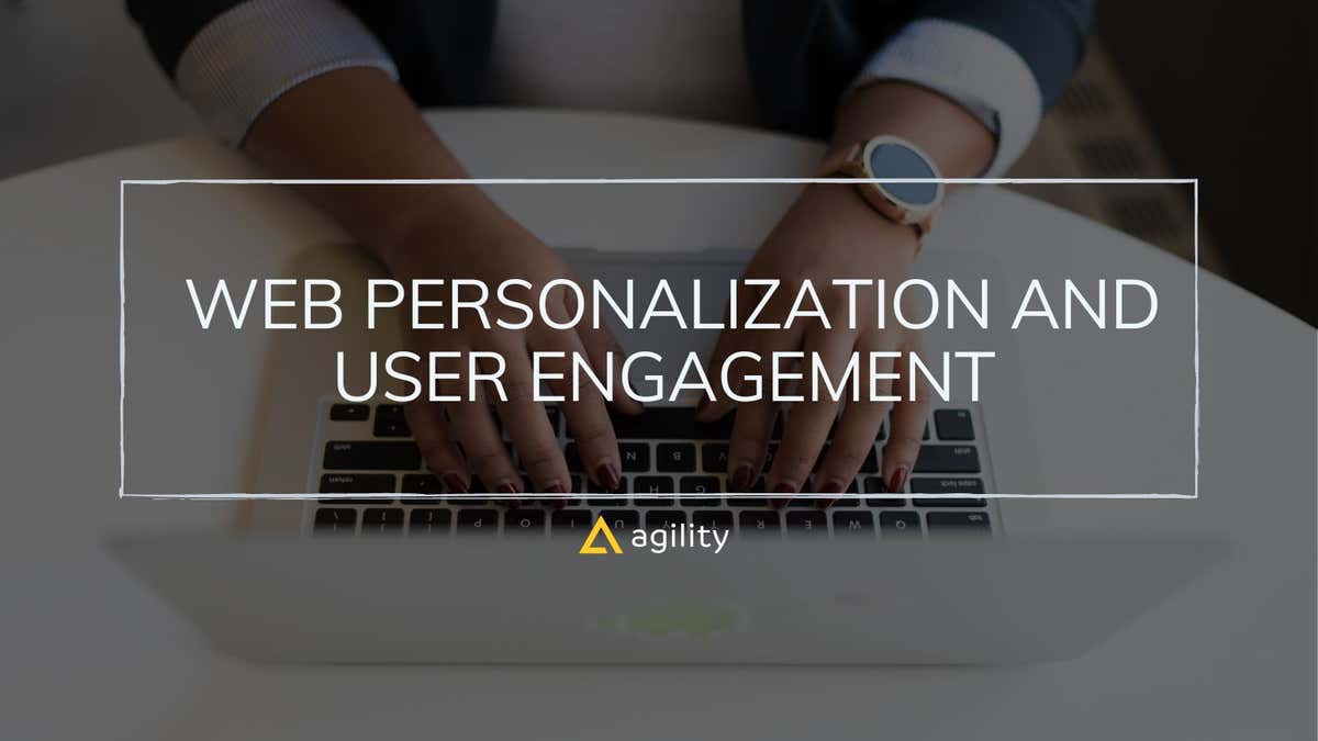 Web Personalization and User Engagement | Agility CMS