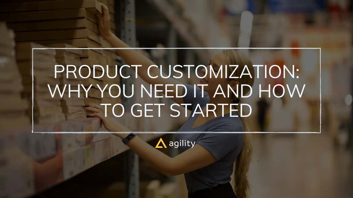 Why You Need Product Customization & How to Start | Agility