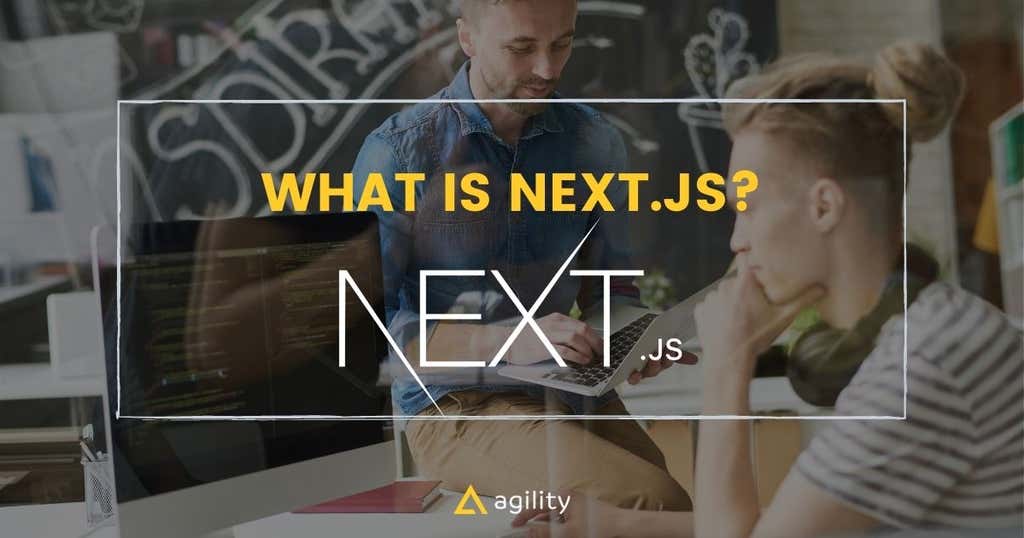 What is Next.js? Agility CMS