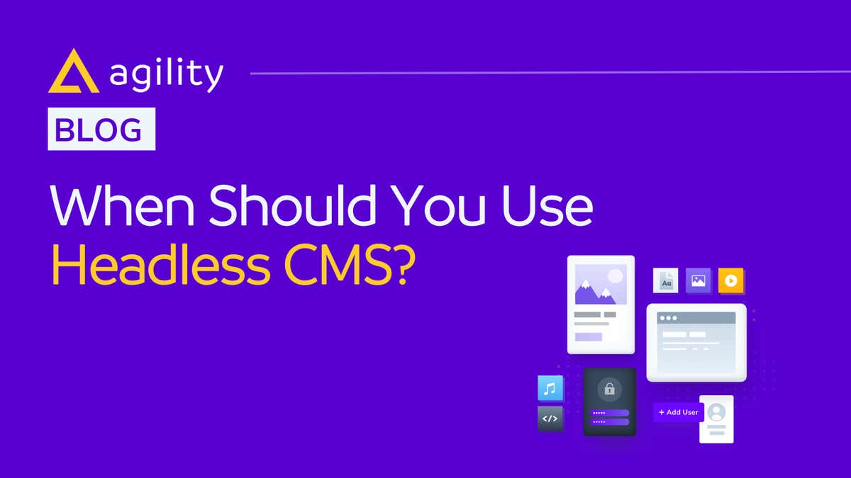 When Should You Use Headless CMS? | Agility CMS