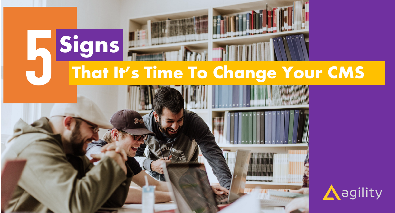 5 Signs That It’s Time to Change Your CMS - Agility