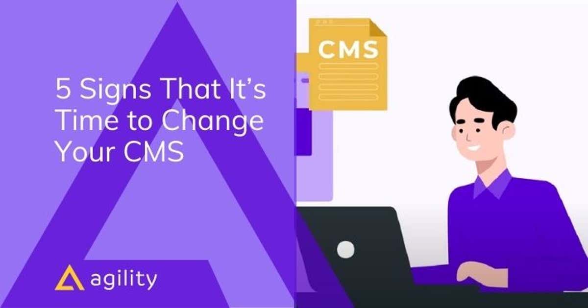 Top Signs It’s Time to Change Your CMS Software | Agility CMS